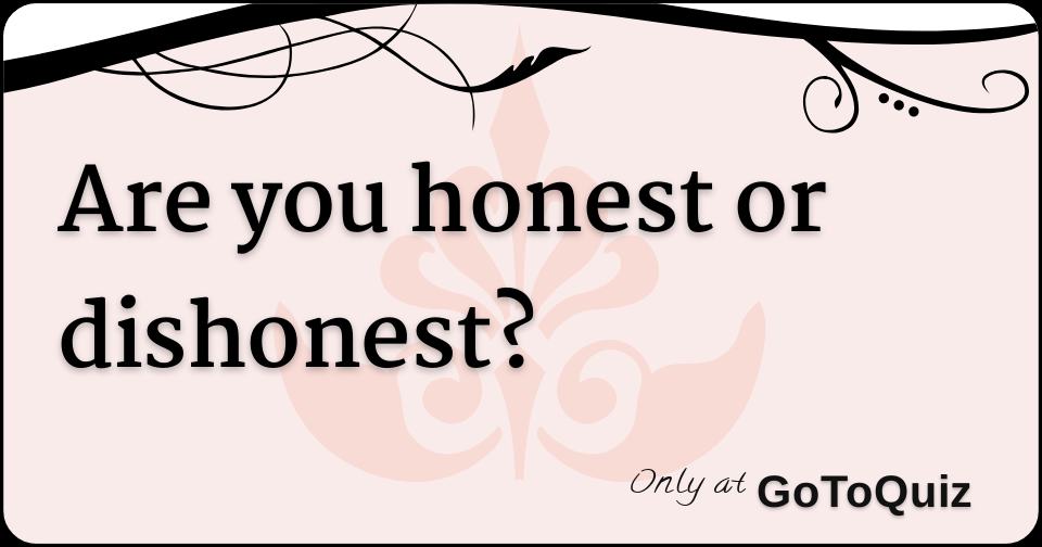 Are you honest or dishonest?