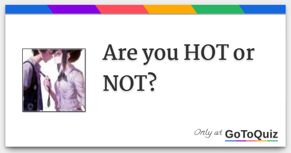 Are you HOT or NOT?