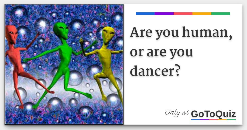 Are you human, or are you dancer?