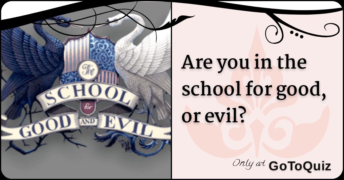 Are you in the school for good, or evil?