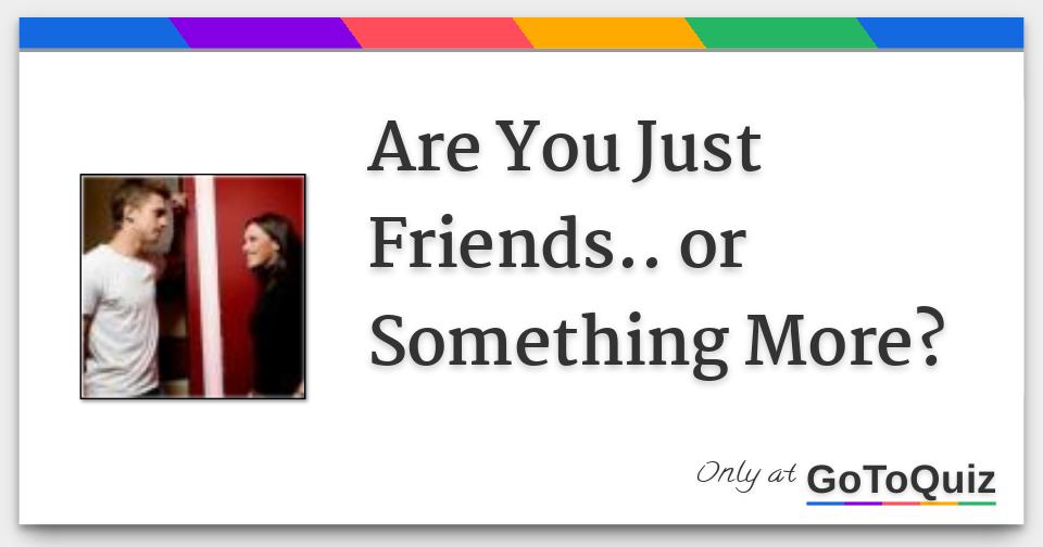 Are You Just Friends.. or Something More?