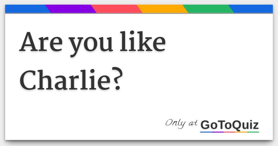 Are you like Charlie?