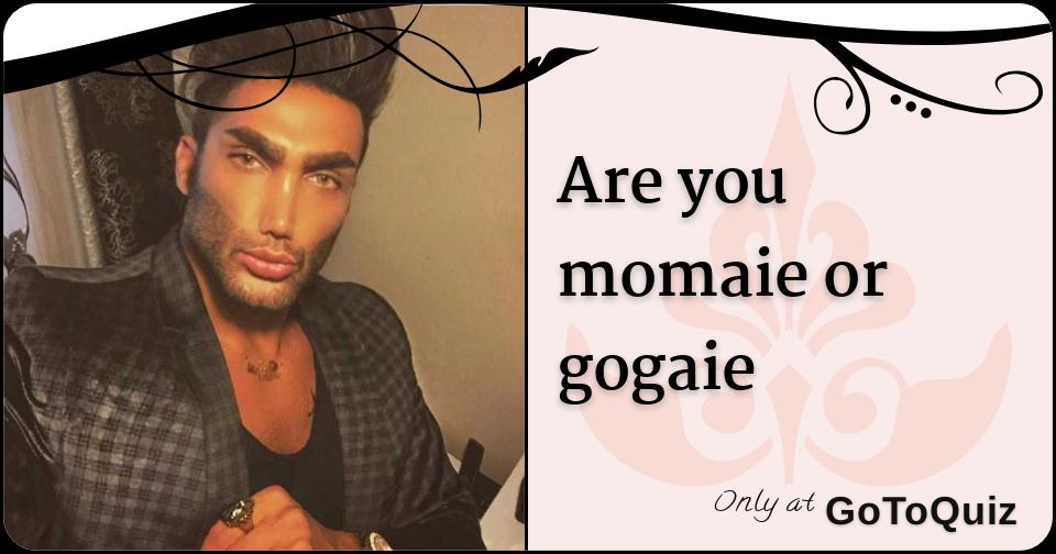 Are you momaie or gogaie