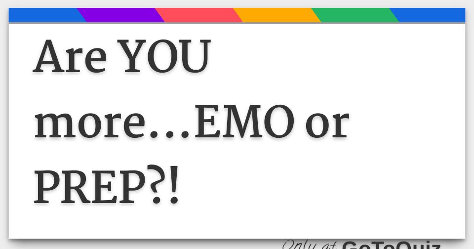 Are YOU more...EMO or PREP?!