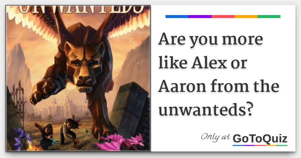 Are you more like Alex or Aaron from the unwanteds?