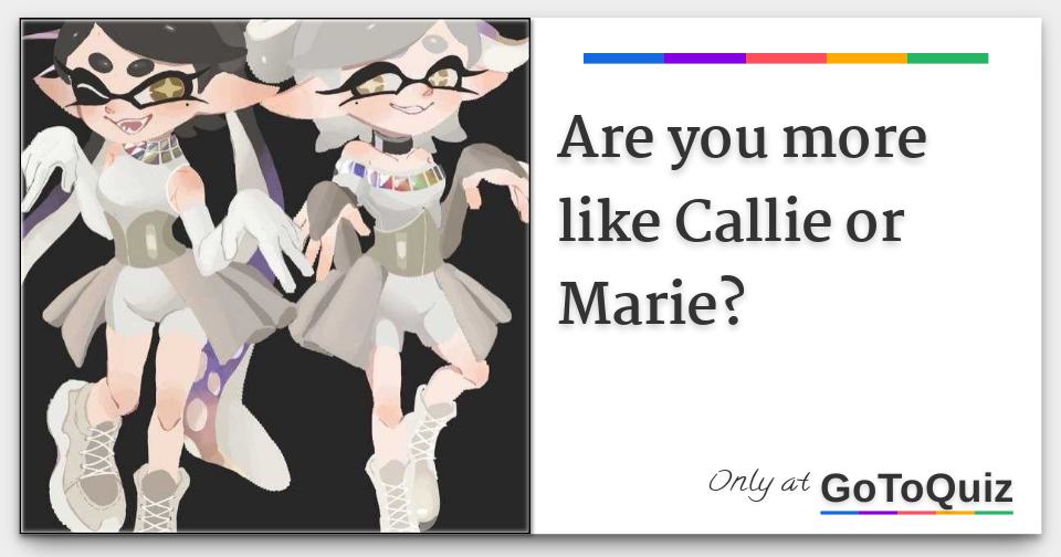 Are you more like Callie or Marie?