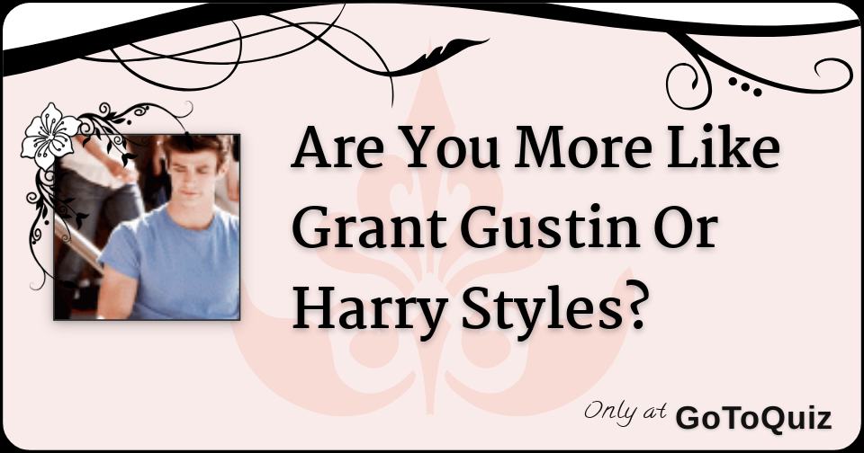 Are You More Like Grant Gustin Or Harry Styles?