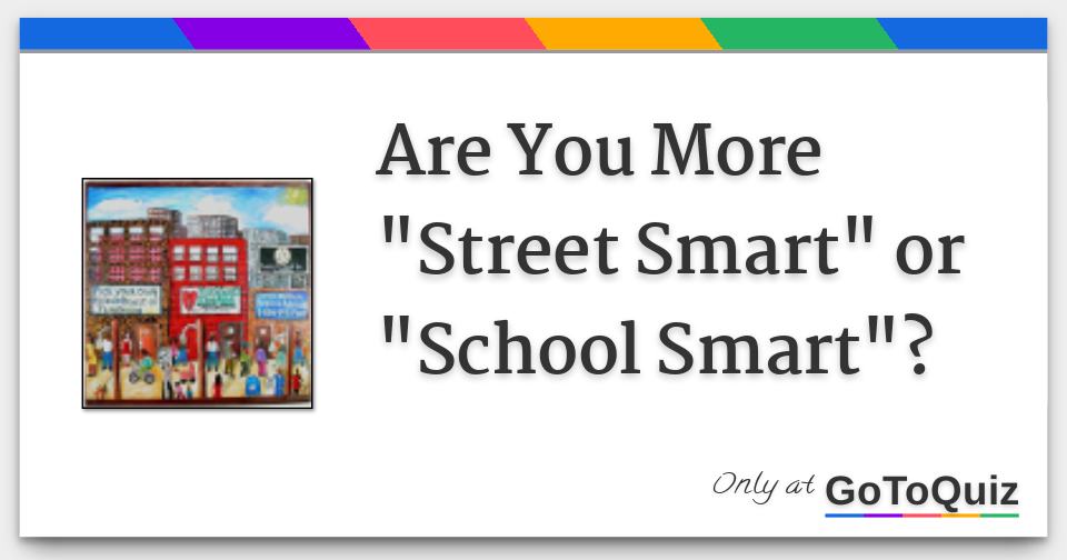 Are You More "Street Smart" or "School Smart"?