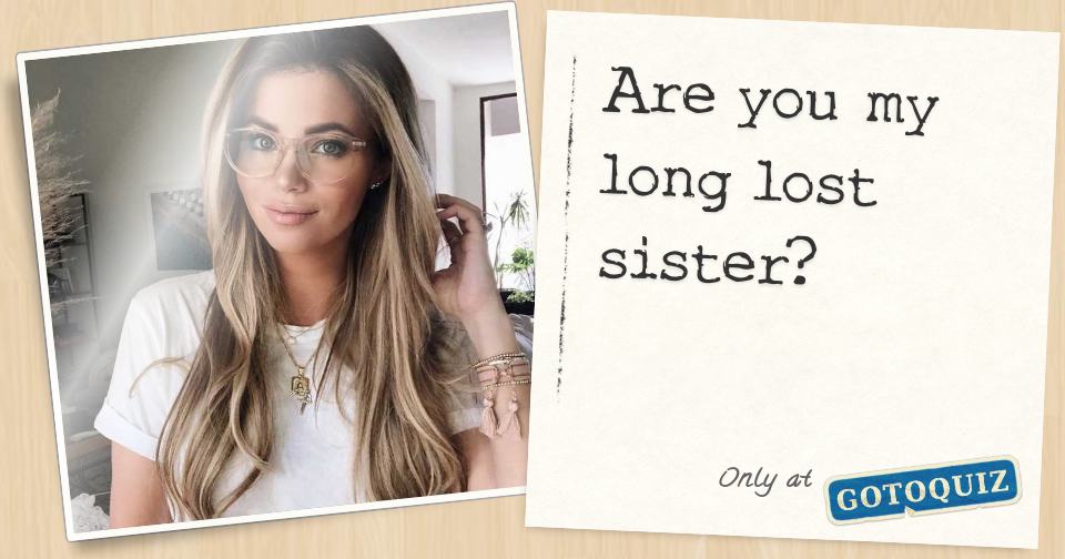 Are you my long lost sister?