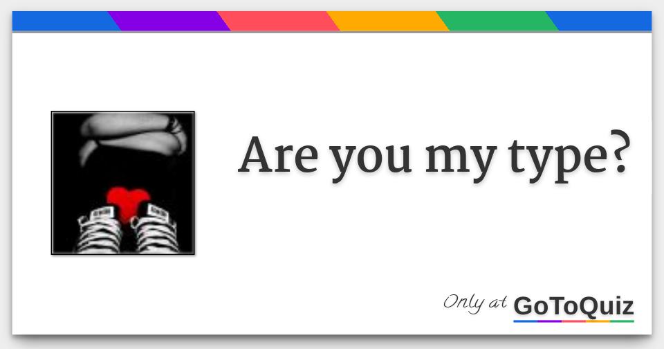 Are you my type?