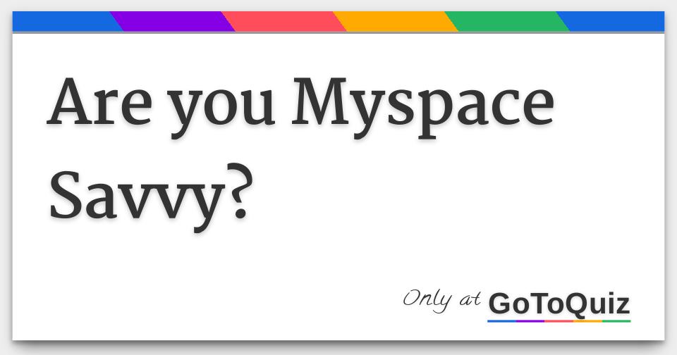 Are you Myspace Savvy?
