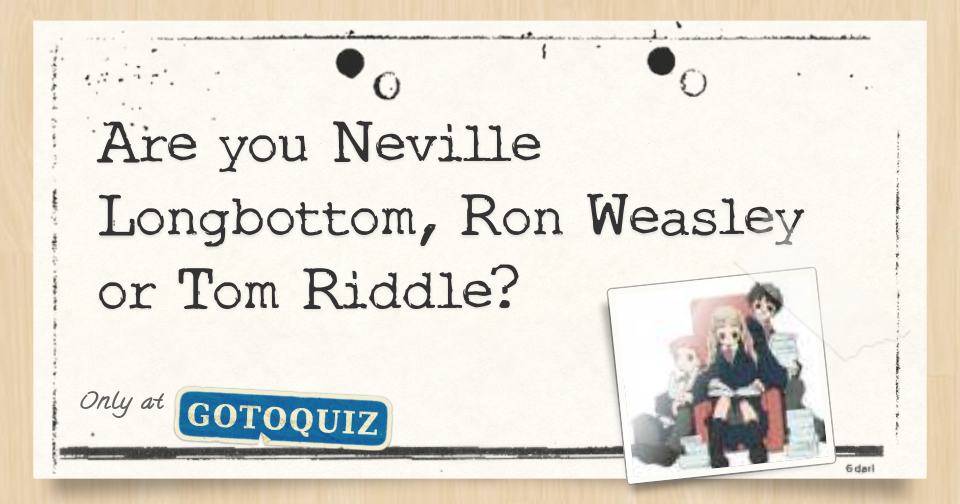 Are you Neville Longbottom, Ron Weasley or Tom Riddle?