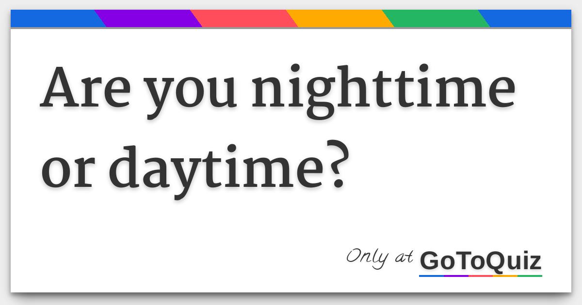 Are You Nighttime Or Daytime
