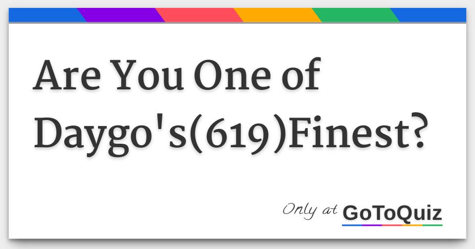 Are You One of Daygo's(619)Finest?