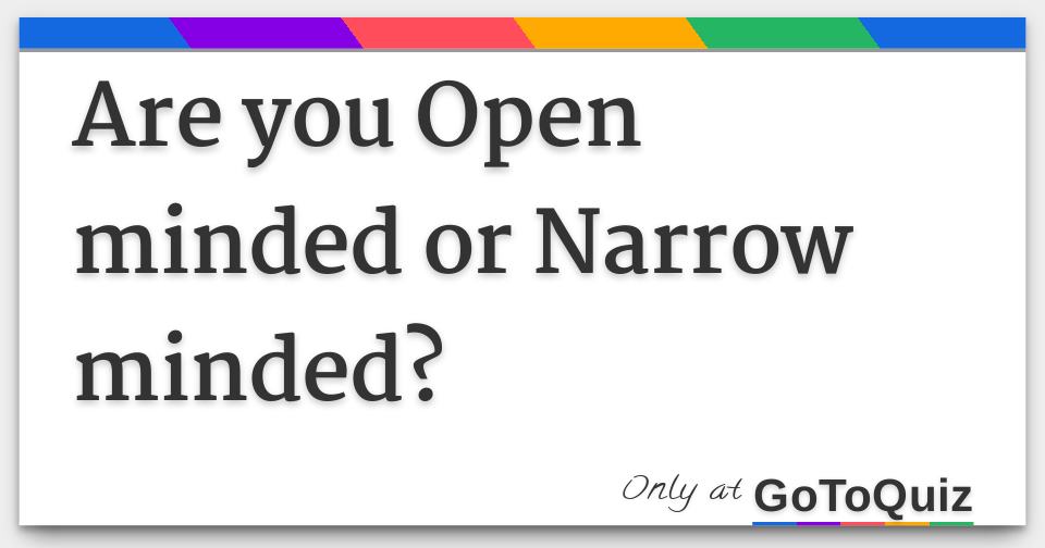 Are you Open minded or Narrow minded?