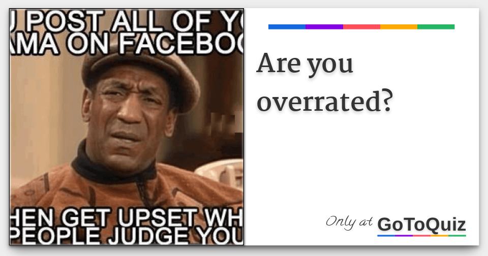 Are you overrated?