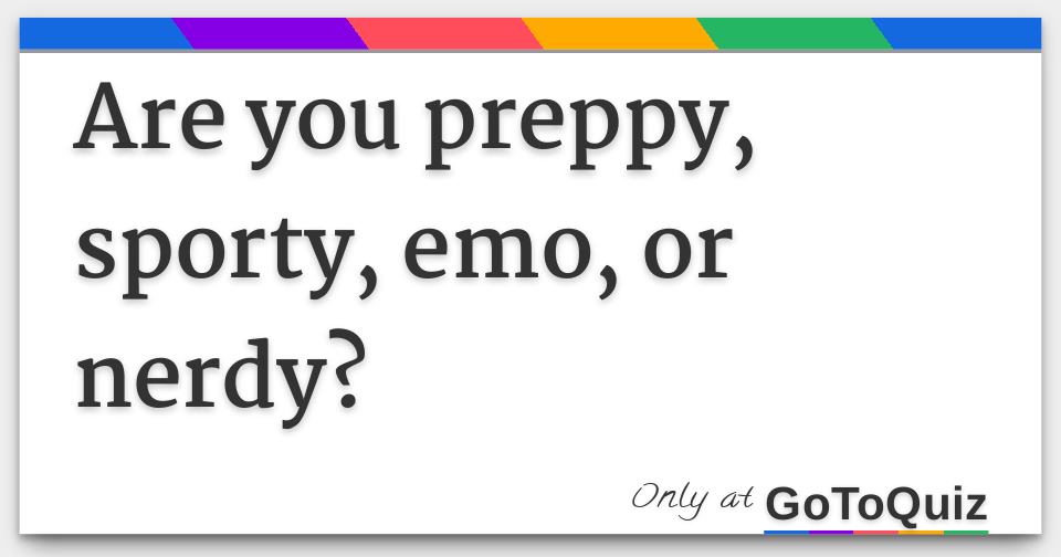 Are you preppy, sporty, emo, or nerdy?