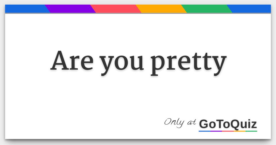 Are you pretty