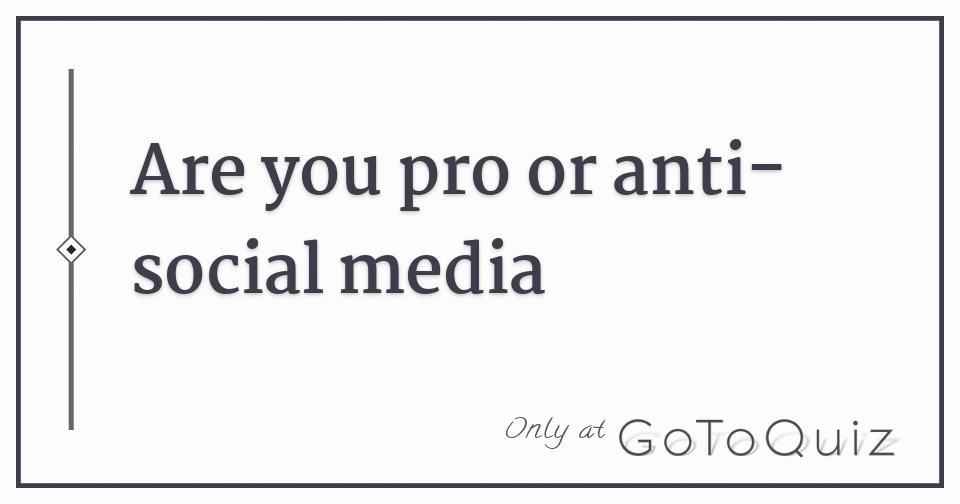 Are you pro or anti-social media
