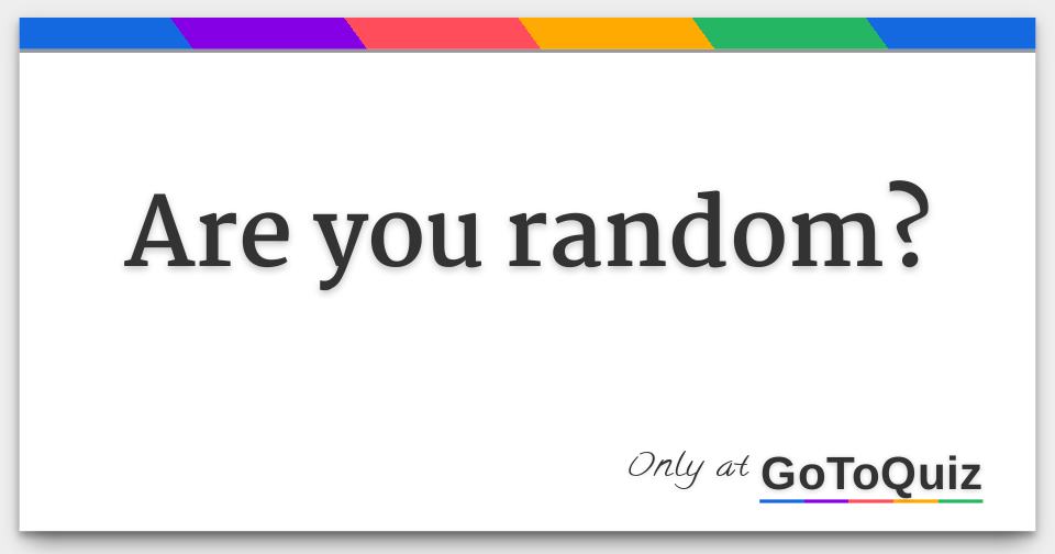 are you random?