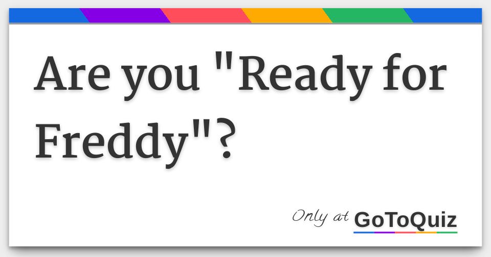 Are you "Ready for Freddy"?