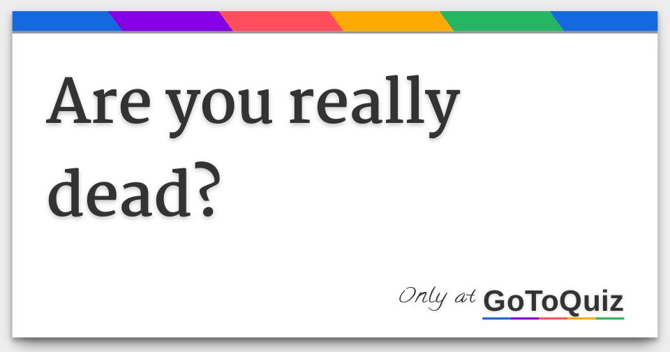 are you really dead?