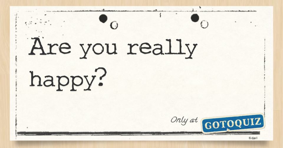are you really happy?