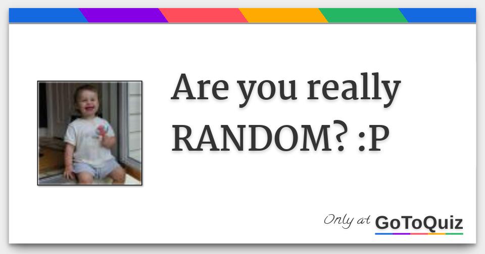 Are you really RANDOM? :P