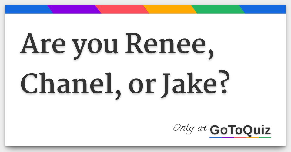 Are you Renee, Chanel, or Jake?