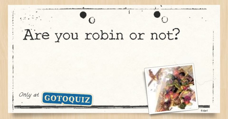 Are you robin or not?