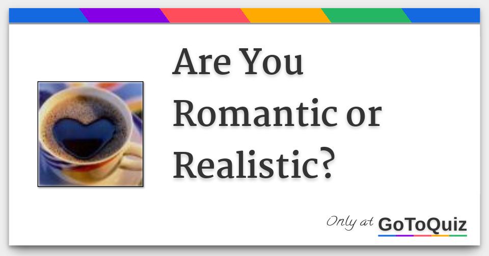 Are You Romantic or Realistic?