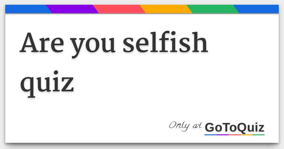 are you selfish quiz
