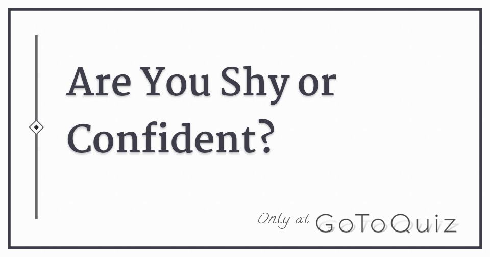 Are You Shy or Confident?