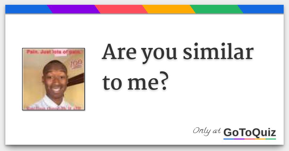 Are you similar to me?
