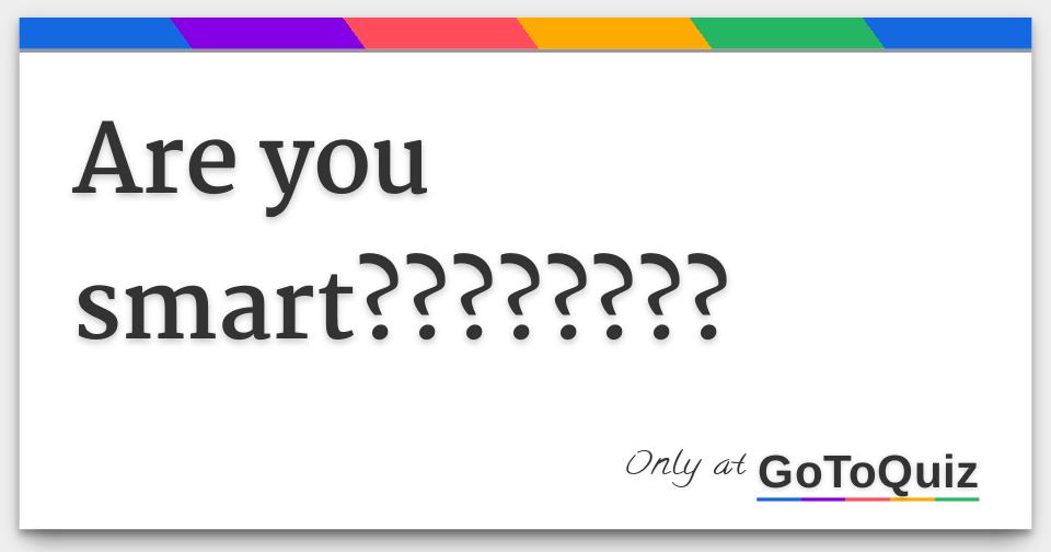 Are you smart????????
