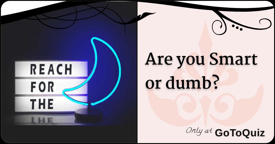 Are you Smart or dumb?