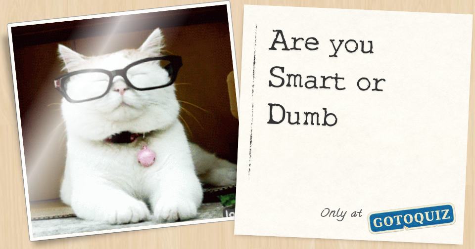 Are you Smart or Dumb