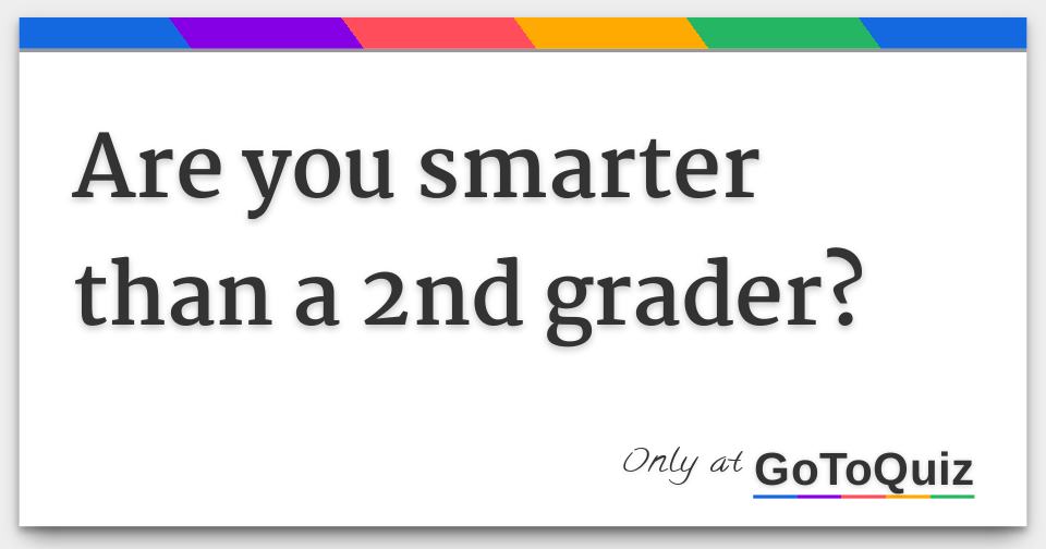 Are you smarter than a 2nd grader?