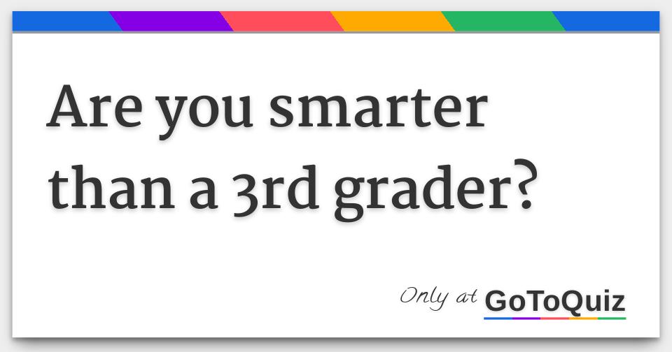 Are you smarter than a 3rd grader?