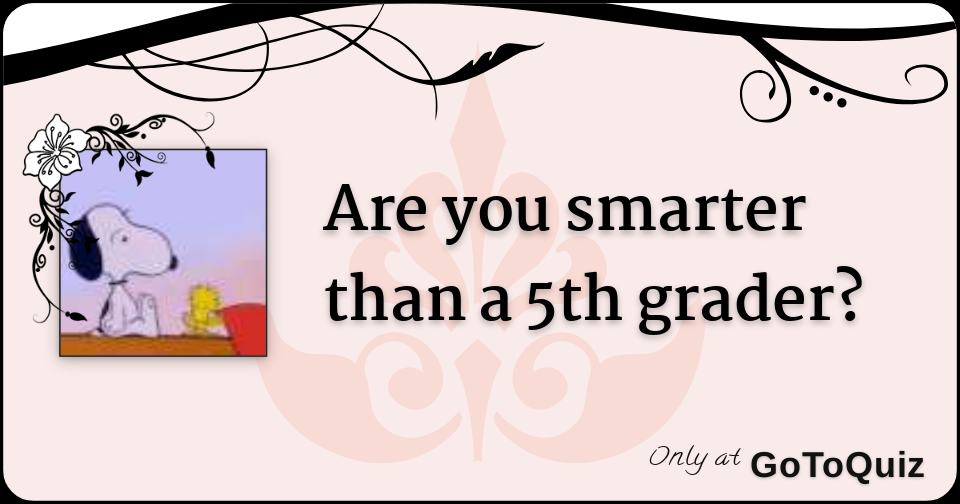 Are you smarter than a 5th grader?