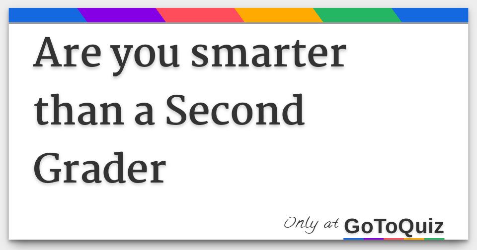 Are you smarter than a Second Grader