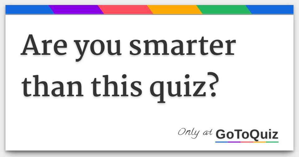 Are you smarter than this quiz?