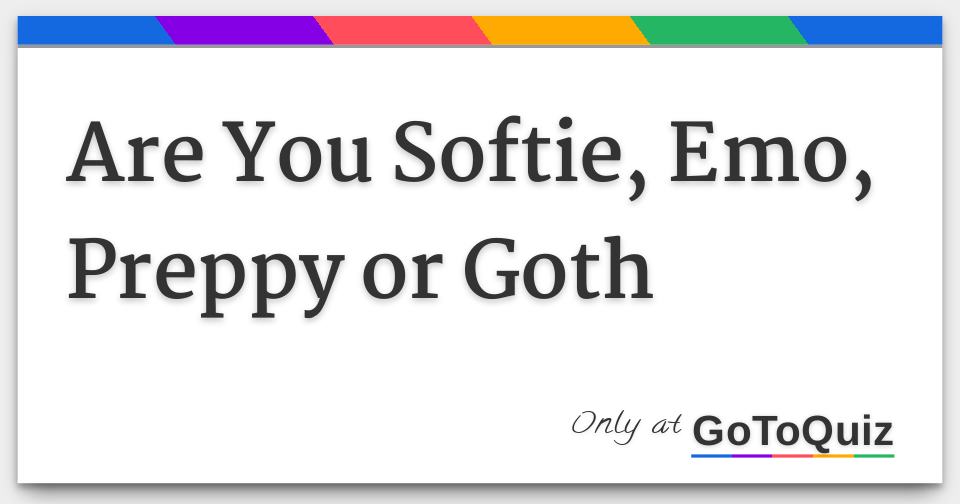 Results: Are You Softie, Emo, Preppy or Goth