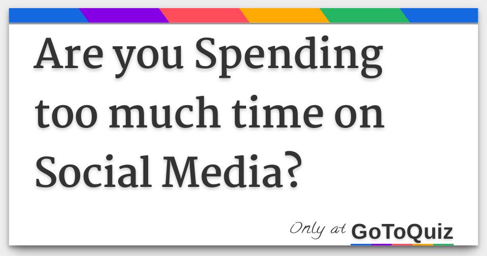 Are you Spending too much time on Social Media?