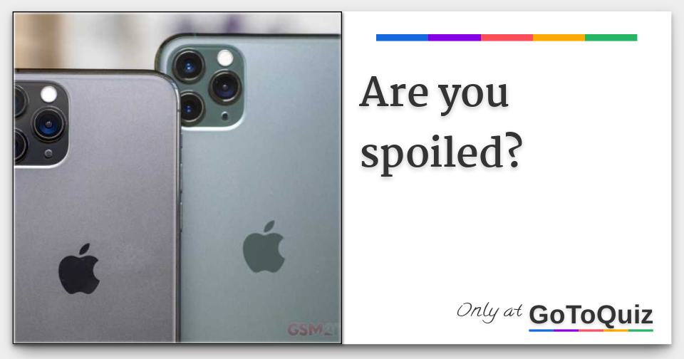 Are you spoiled?