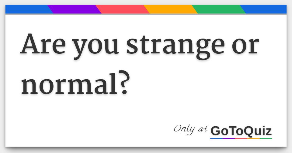 Are you strange or normal?