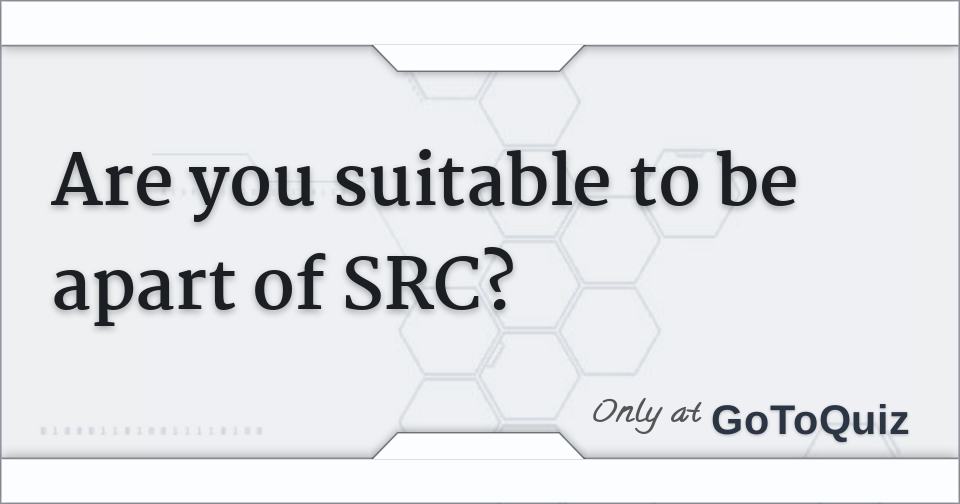 Are you suitable to be apart of SRC?