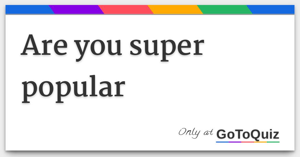 Are you super popular