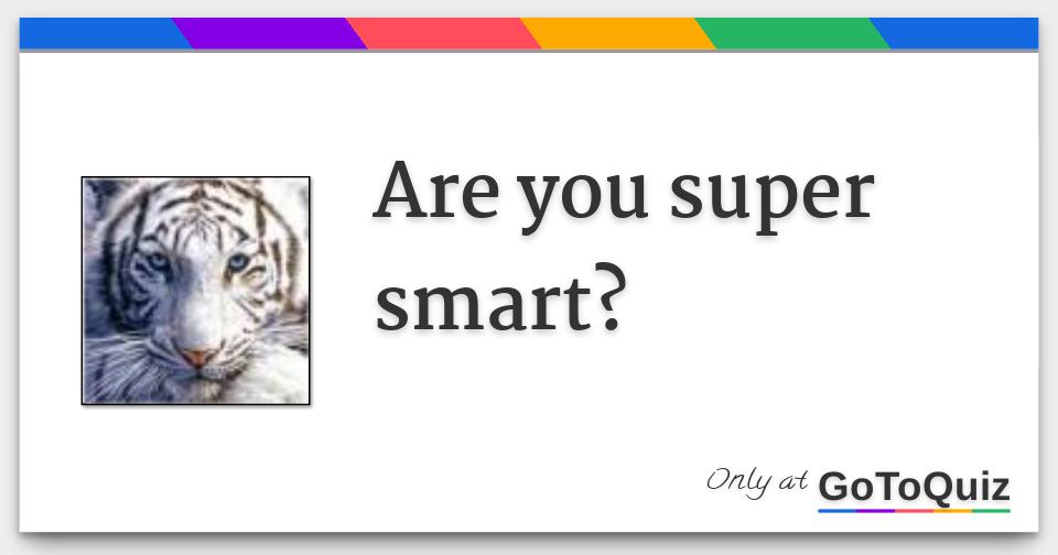 Are you super smart?