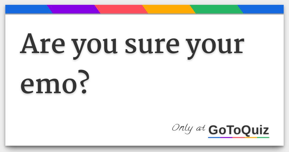 are you sure your emo?